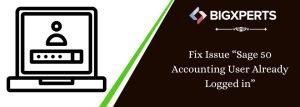 Troubleshoot the Sage 50 User Already Logged in Issue